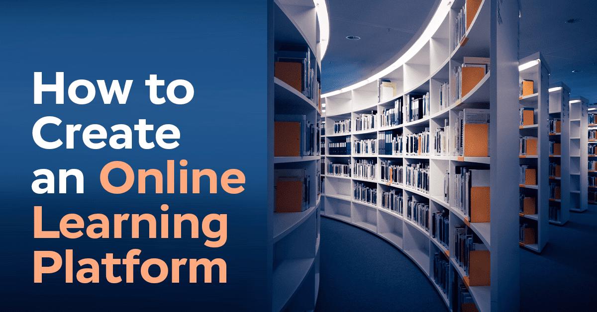 How to Create an Online Learning Platform: Key Tips