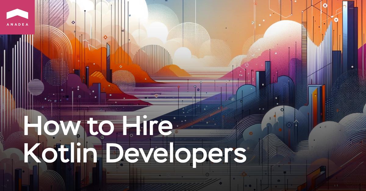 How to Hire Kotlin Developer: Practical Steps