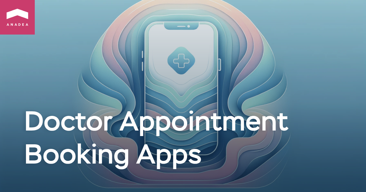 Doctor Appointment App Development: Key Insights - Anadea